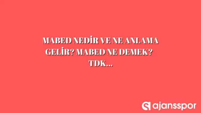 Mabed nedir, ne anlama gelir ve nerelerde kullanılır? Mabed TDK kelime ...